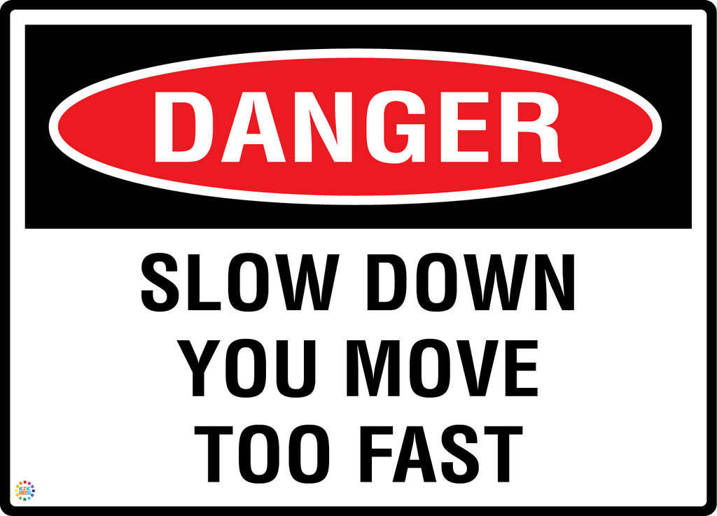 Danger - Slow Down You Move Too Fast Sign | Traffic Safety Sign | K2K ...