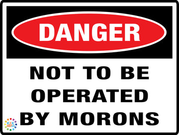 Not To Be Operated By Morons Sign | K2K Signs Australia