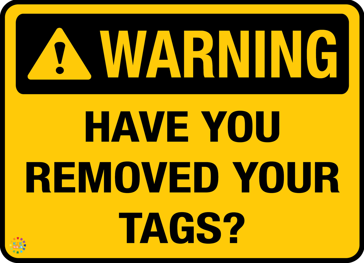 Warning Have You Removed Your Tags? – K2K Signs